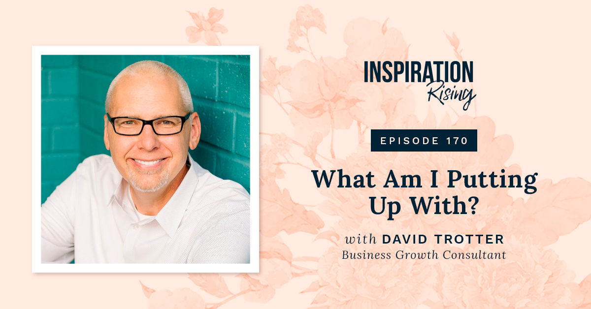 170: What Am I Putting Up With? – David Trotter | Inspiration Rising ...