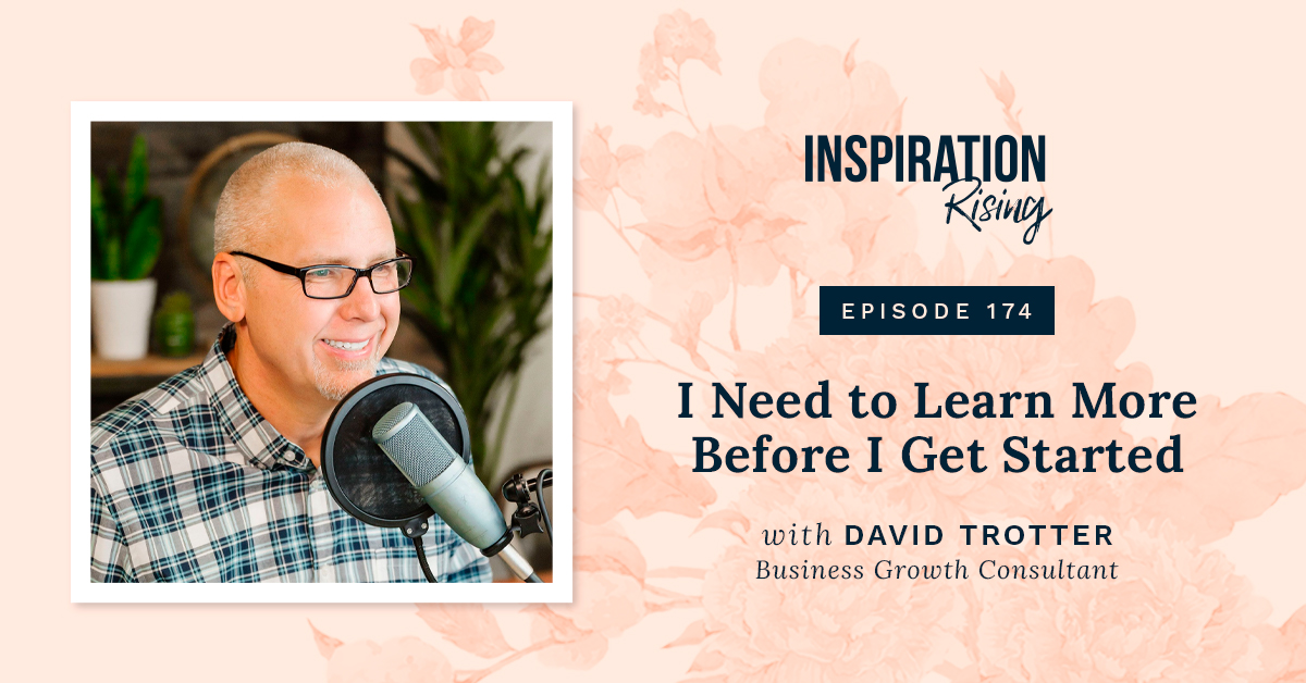 174: I Need to Learn More Before I Get Started – David Trotter ...