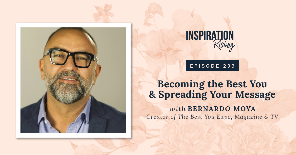 239: Becoming The Best You & Spreading Your Message – Bernardo Moya ...